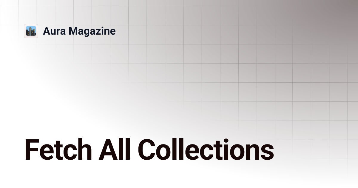 Fetch All Collections | Aura Magazine