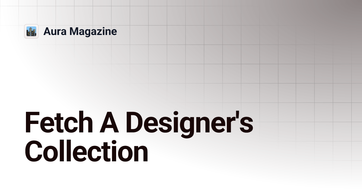 Fetch A Designer's Collection | Aura Magazine